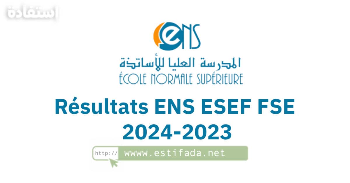 نتائج المدارس العليا للأساتذة Résultats ENS ESEF FSE 2024-2023 - Estifada.net